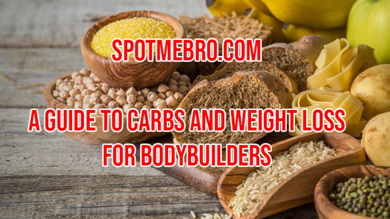 Carbs And Weight Loss In Bodybuilding: A Complete Guide - SpotMeBro.com